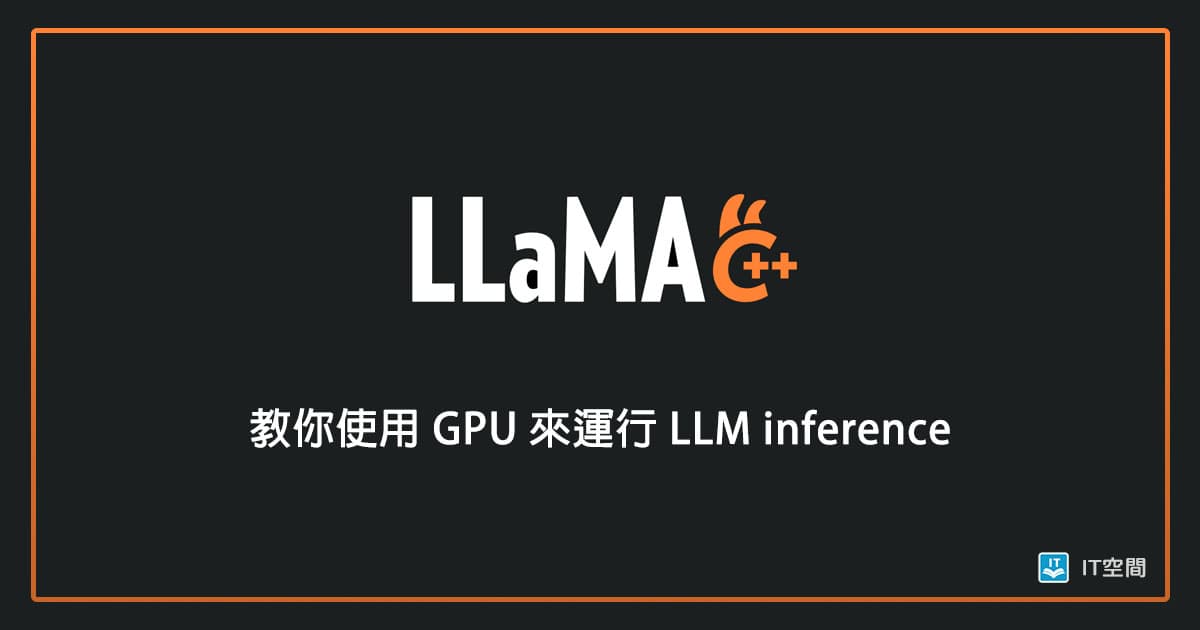 如何透過 llama.cpp 使用 GPU 來運行 LLM inference？ – IT 空間