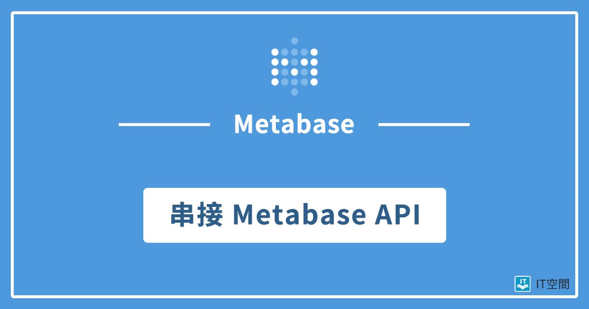 [Metabase 系列] Metabase API 使用教學，輕鬆串接自己的系統 – IT 空間