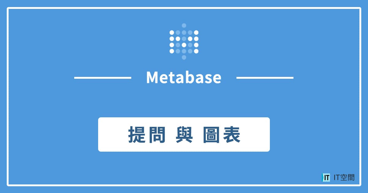 [Metabase 系列] 建立提問 (Question) 與繪製各式圖表 (Chart) 教學 – IT 空間