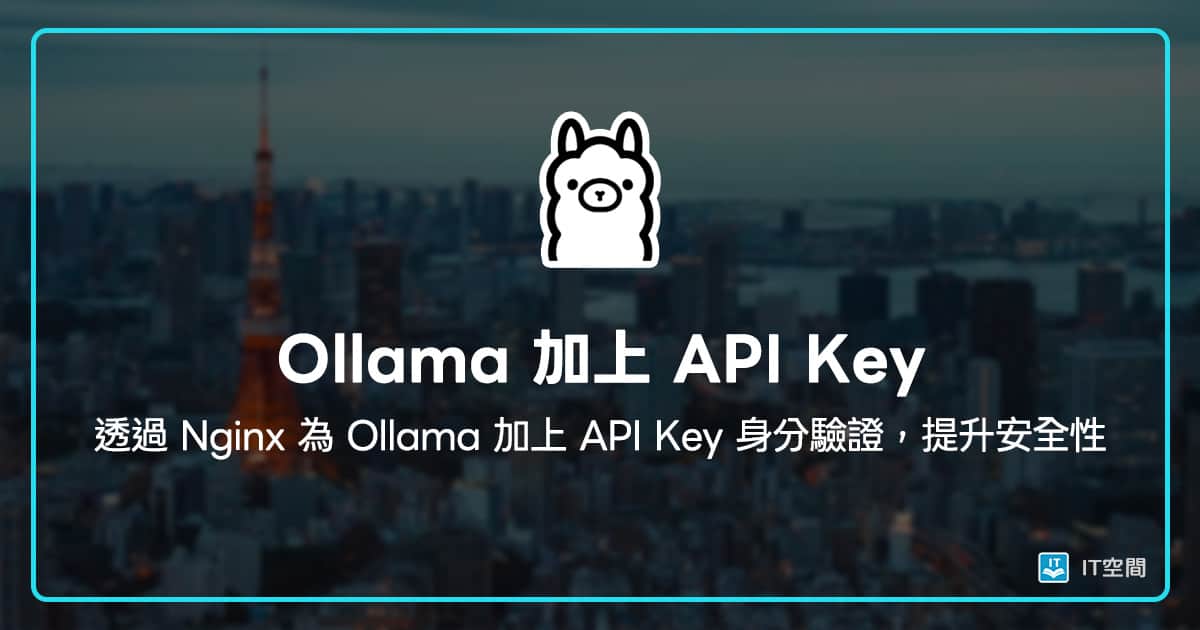 透過 Nginx 為 Ollama 加上 API Key 身分驗證，提升安全性 – IT 空間