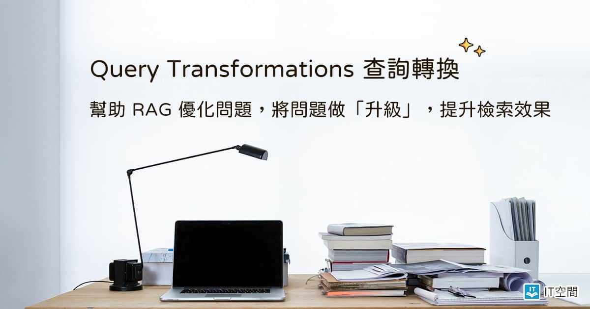 Query Transformations 技巧幫助 RAG 優化問題，提升檢索效果 – IT 空間